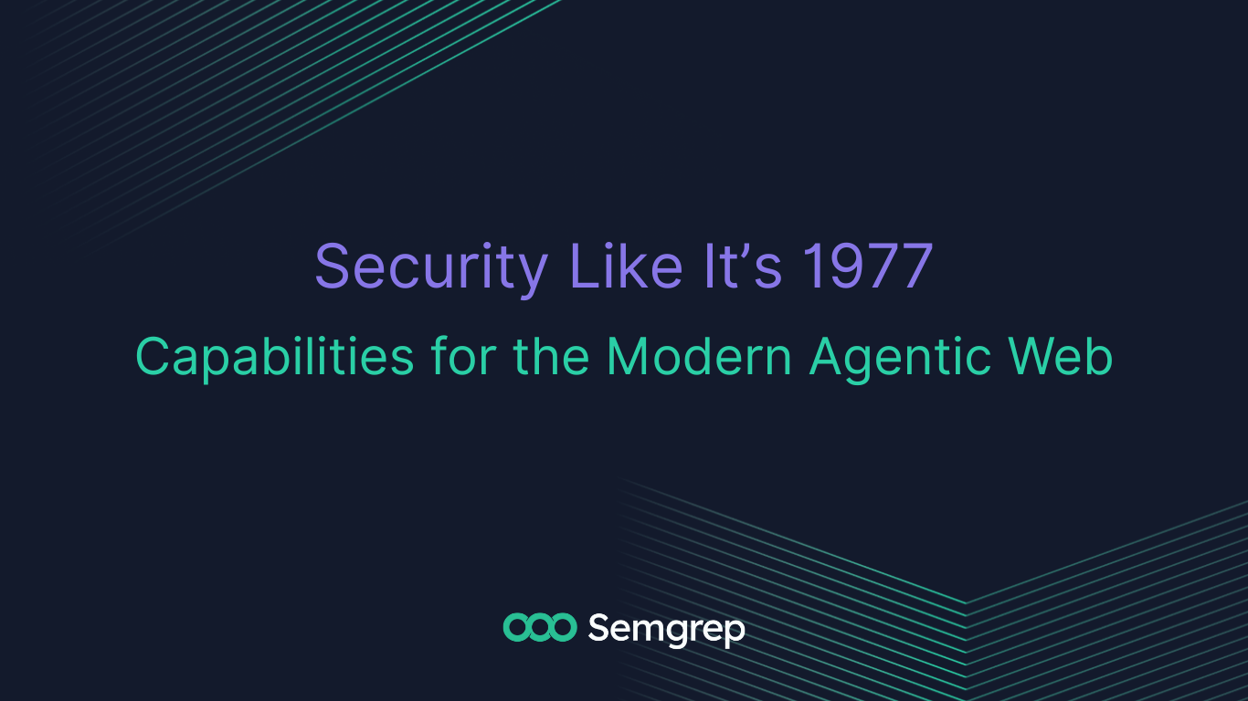 Security Like It's 1977: Capabilities for the Modern Agentic Web | Semgrep